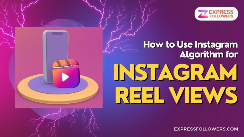 How to Use Instagram Algorithm for Instagram Reel Views - ExpressFollowers